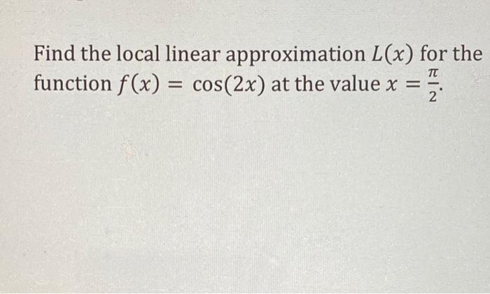 Solved Find the local linear approximation L(x) for the | Chegg.com