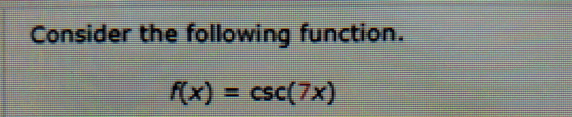 Solved Consider the following function. f(x)=csc(7x)Identify | Chegg.com