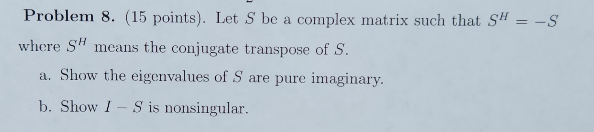 Solved Problem 8. (15 points). Let S be a complex matrix | Chegg.com