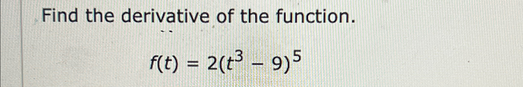 Solved Find the derivative of the function.f(t)=2(t3-9)5 | Chegg.com