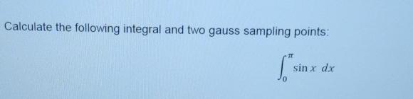 Solved Calculate the following integral and two gauss | Chegg.com