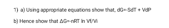 Solved 1) a) Using appropriate equations show that, dG--SdT | Chegg.com