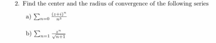 Solved 2. Find the center and the radius of convergence of | Chegg.com