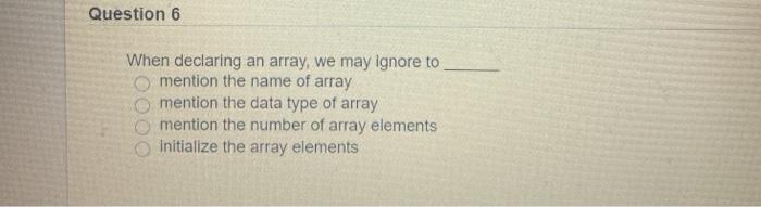 Solved Question 6 When declaring an array, we may ignore to | Chegg.com