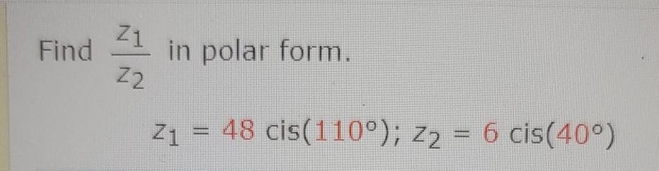 Solved 21 Find in polar form Z2 Z1 = 48 cis(110°): 22 = 6 | Chegg.com