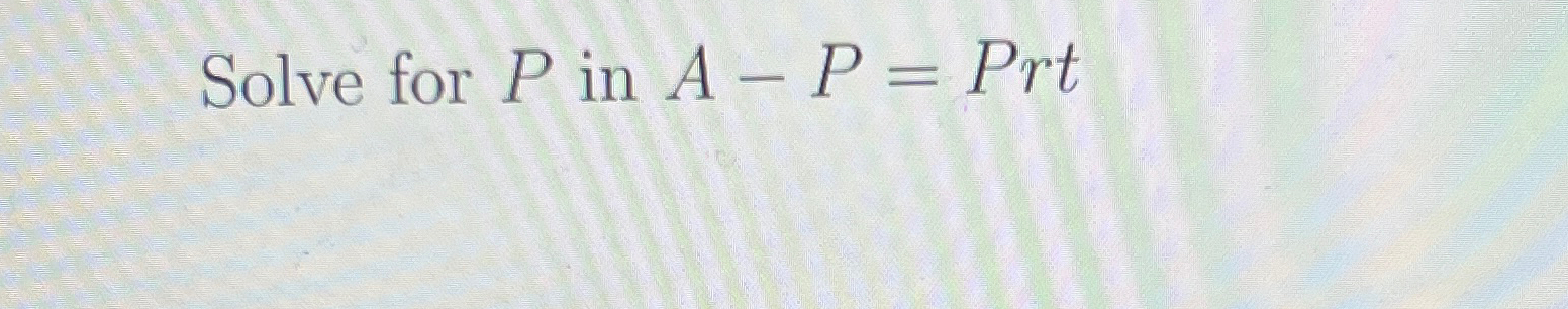 Solved Solve for P ﻿in A-P=Prt | Chegg.com