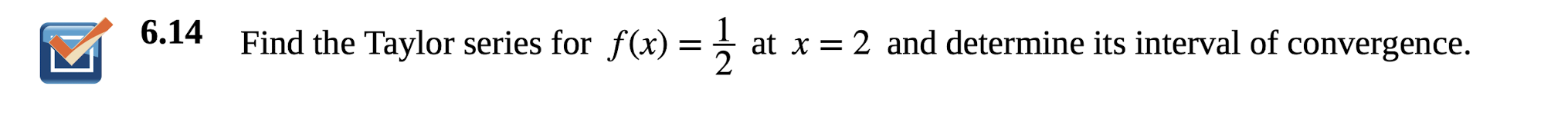 Solved 6.14 ﻿Find the Taylor series for f(x)=12 ﻿at x=2 ﻿and | Chegg.com