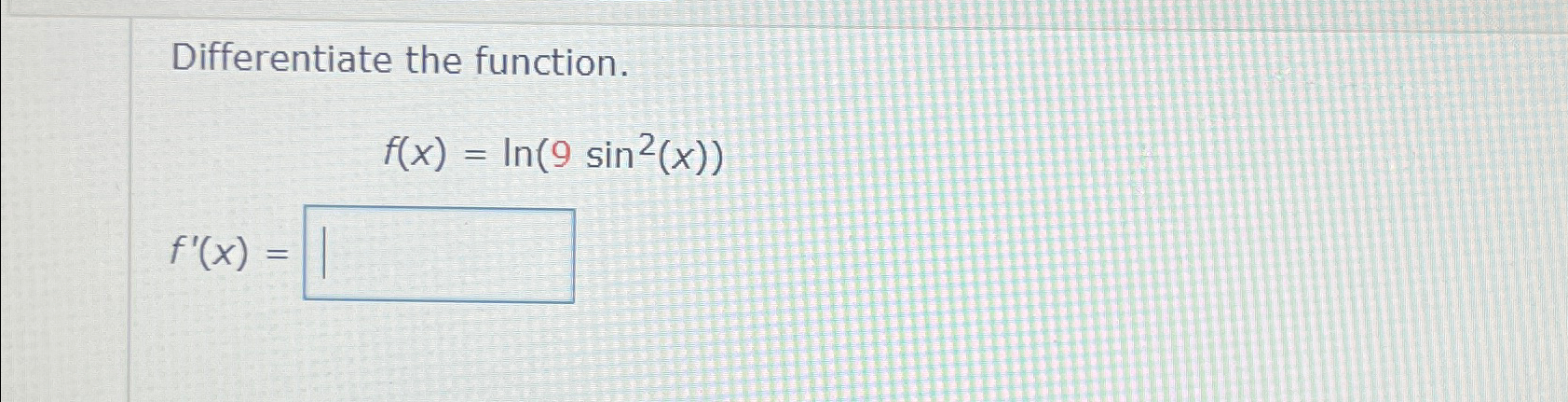 Solved Differentiate the function.f(x)=ln(9sin2(x))f'(x)= | Chegg.com