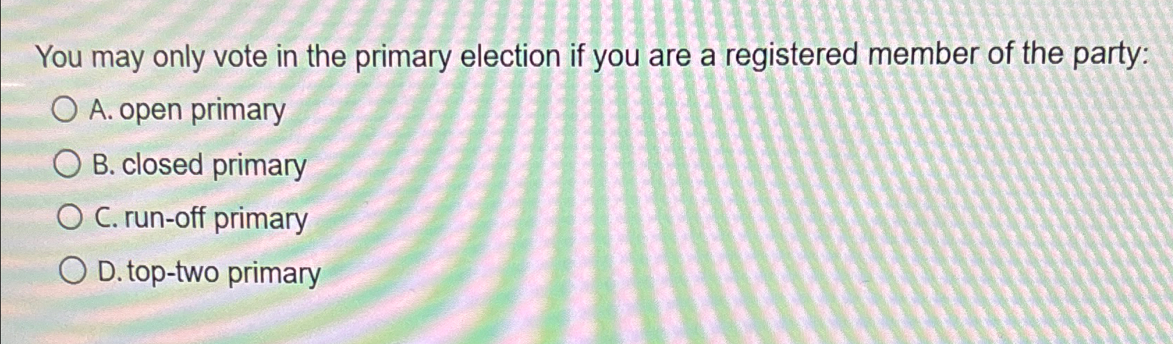 Solved You may only vote in the primary election if you are | Chegg.com