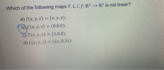 Solved Which of the following maps T, L,1,f: R3 - R3 is not | Chegg.com