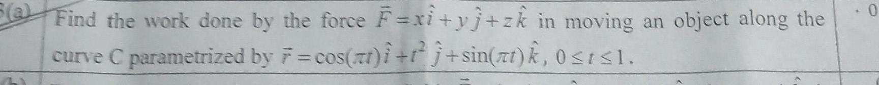 Solved (a) Find the work done by the force F=xi^+yj^+zk^ in | Chegg.com