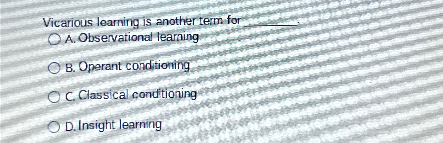 Solved Vicarious learning is another term forA. | Chegg.com