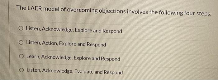 Solved The LAER model of overcoming objections involves the | Chegg.com
