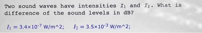 Solved Two sound waves have intensities I1 and I2. What is | Chegg.com