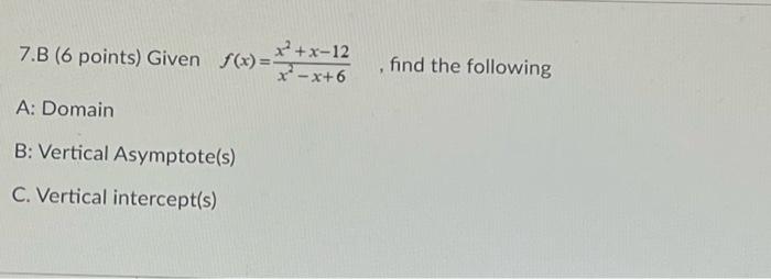 Solved 7.B (6 points) Given f(x)=x2−x+6x2+x−12, find the | Chegg.com