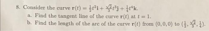 Solved 8. Consider the curve r(t)=21t2i+32t3j+41t4k. a. Find | Chegg.com