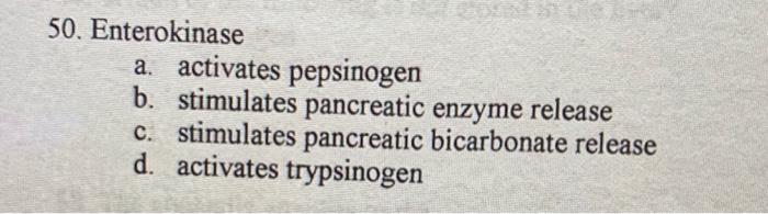 Solved 50. Enterokinase a. activates pepsinogen b. | Chegg.com