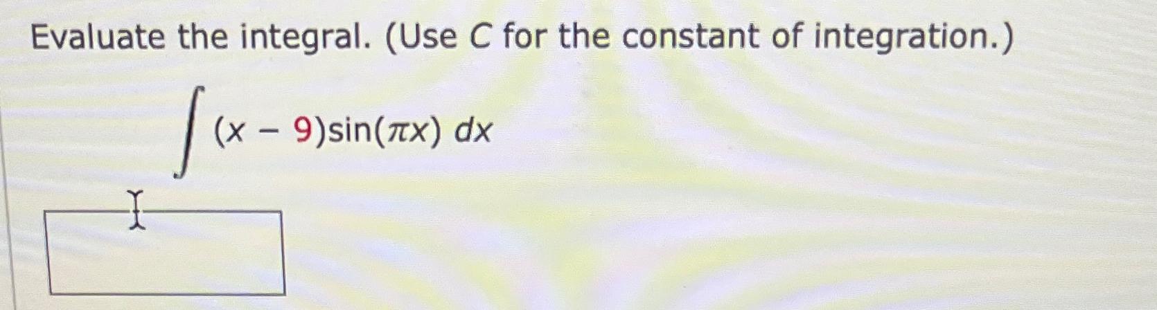 Solved Evaluate the integral. (Use C ﻿for the constant of | Chegg.com