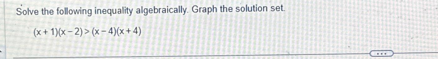 Solved Solve the following inequality algebraically. Graph | Chegg.com