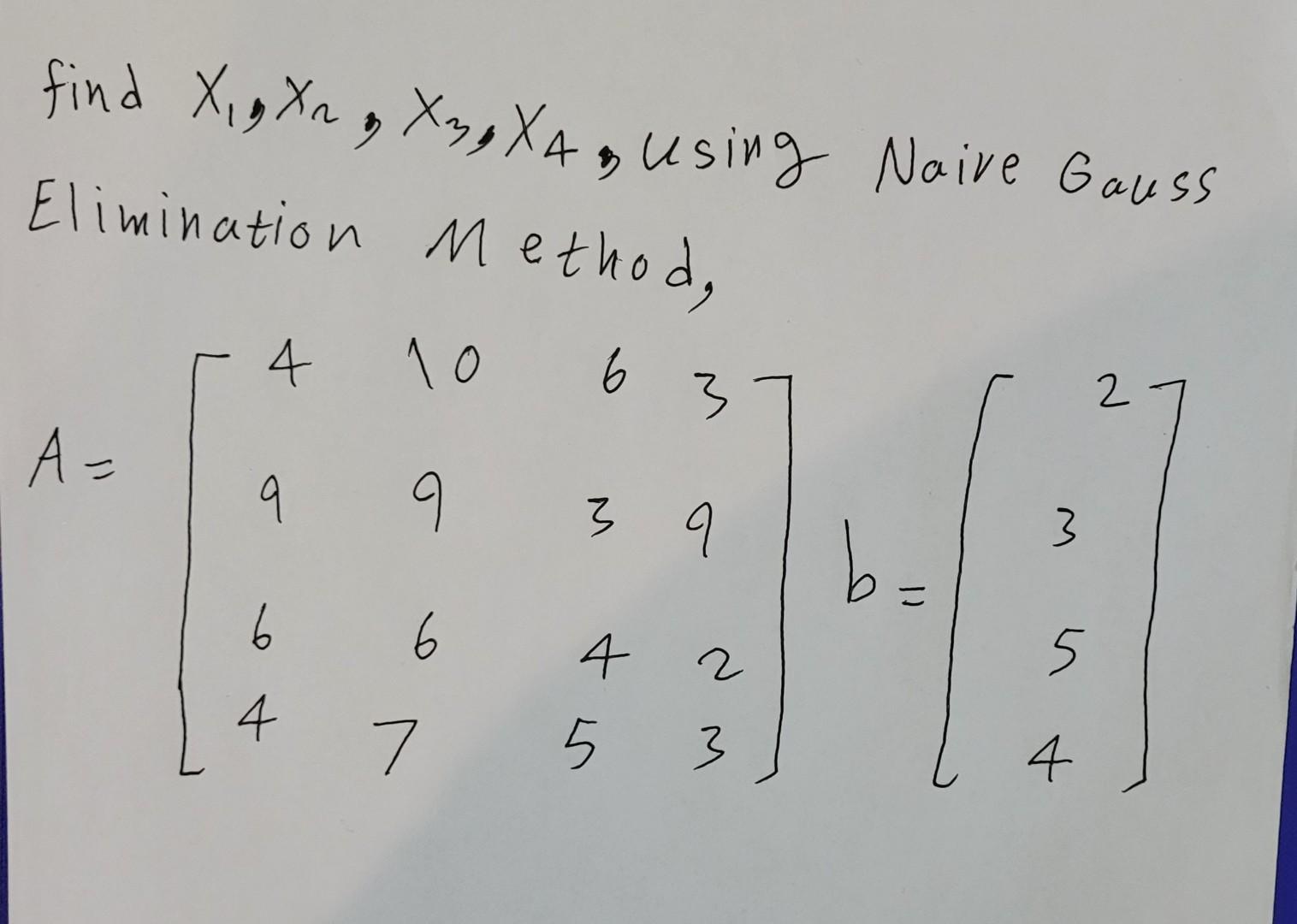 Solved find X1, X2, X3, X4 Using Naive Gaussian Elimination | Chegg.com