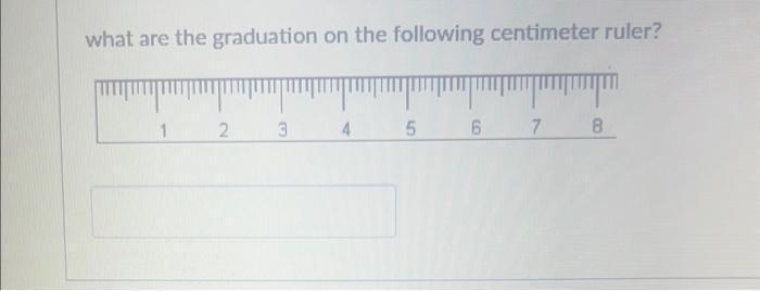 Solved what are the graduation on the following centimeter | Chegg.com