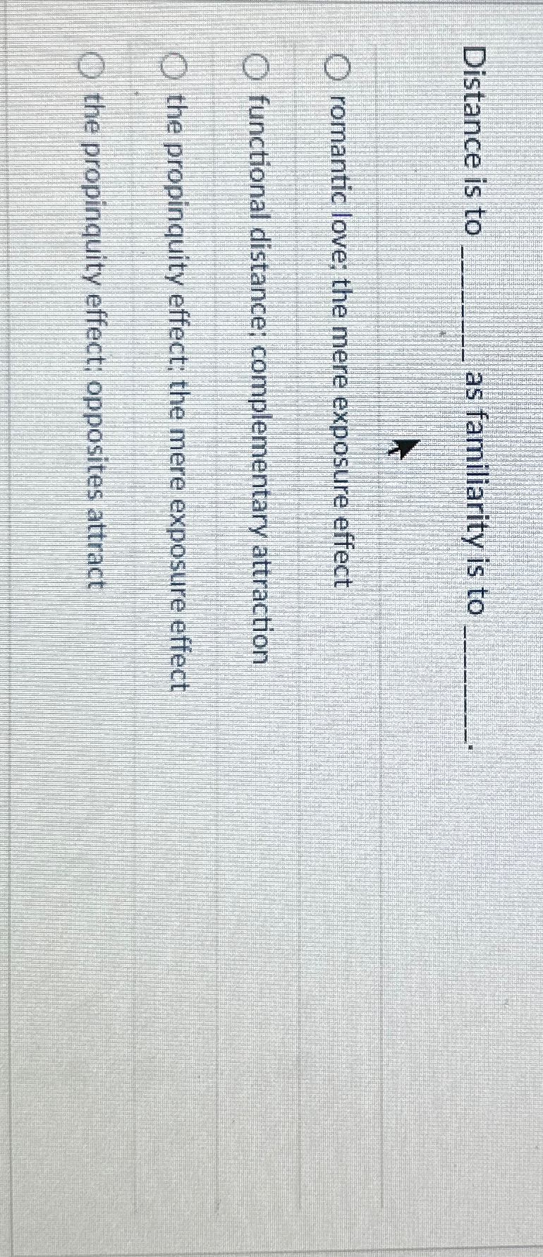 Solved Distance is to as familiarity is toromantic love; the | Chegg.com