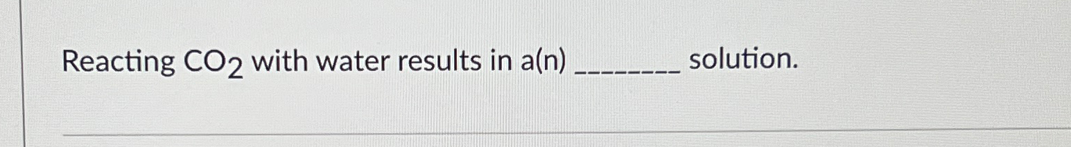 Solved Reacting CO2 ﻿with water results in a(n) ﻿solution. | Chegg.com