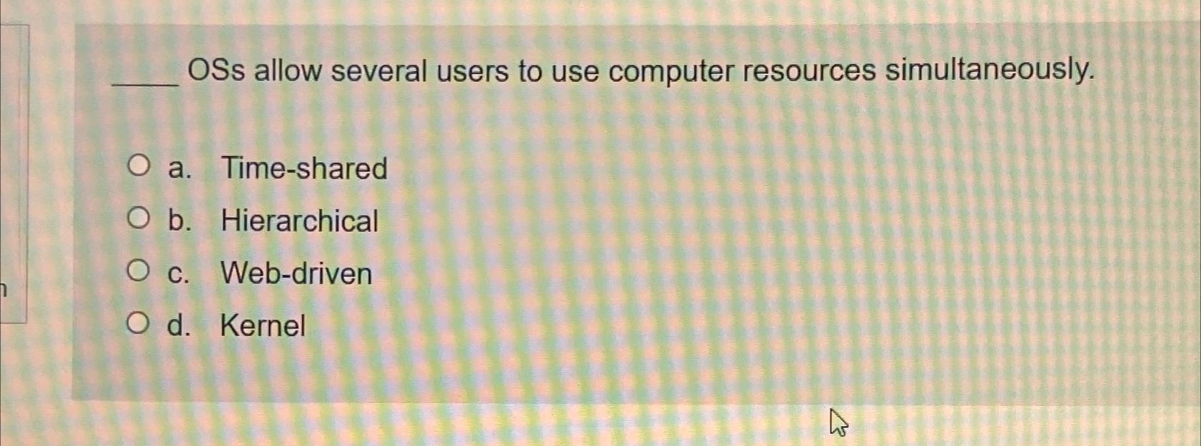 Solved OSs allow several users to use computer resources | Chegg.com