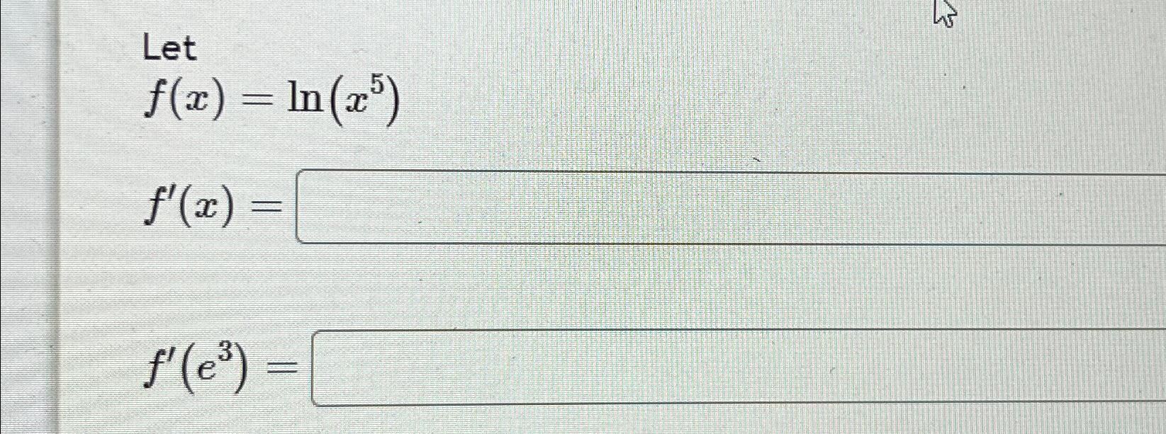 Solved Letf(x)=ln(x5)f'(x)=f'(e3)= | Chegg.com