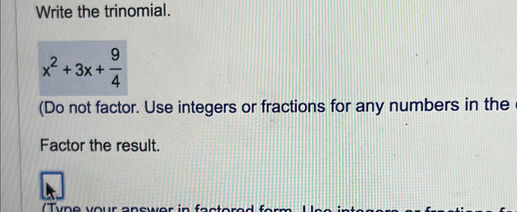 Solved Write the trinomial.x2+3x+94(Do not factor. Use | Chegg.com