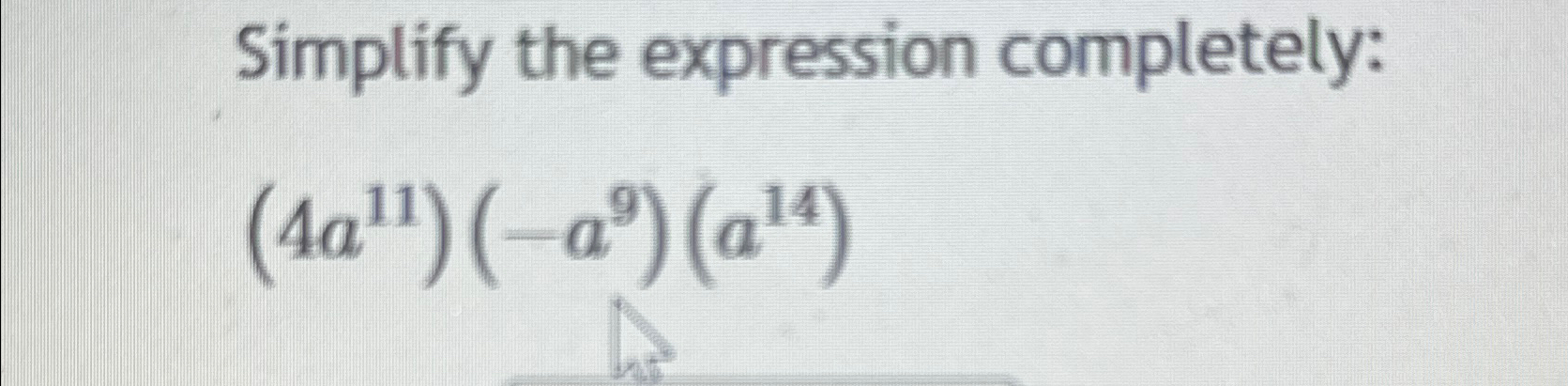 Solved Simplify the expression completely:(4a11)(-a9)(a14) | Chegg.com