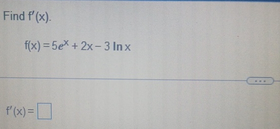 Solved Find f'(x)f(x)=5ex+2x-3lnxf'(x)= | Chegg.com