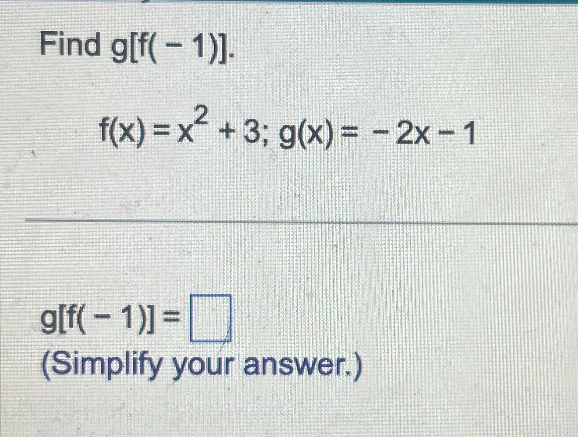 Solved Find g[f(-1)].f(x)=x2+3;g(x)=-2x-1g[f(-1)]=(Simplify | Chegg.com