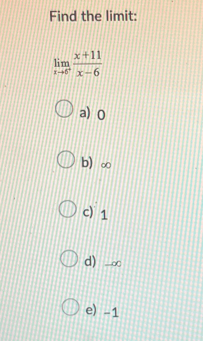 Solved Find the limit:limx→6+x+11x-6a) 0b) ∞c) 1d) -∞e) -1 | Chegg.com