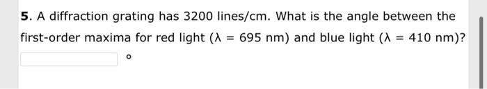Solved 5. A diffraction grating has 3200 lines /cm. What is | Chegg.com