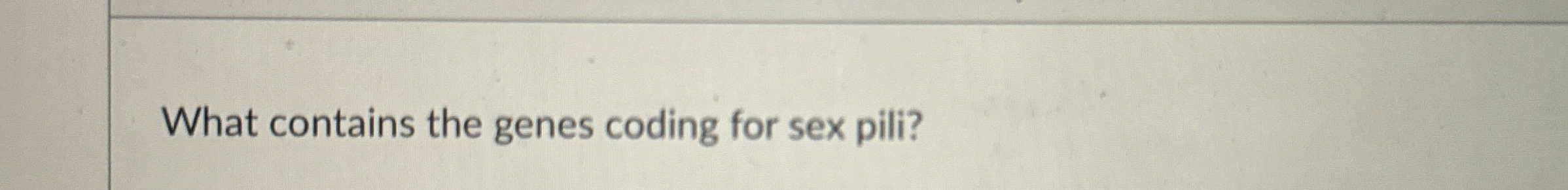 Solved What Contains The Genes Coding For Sex Pili