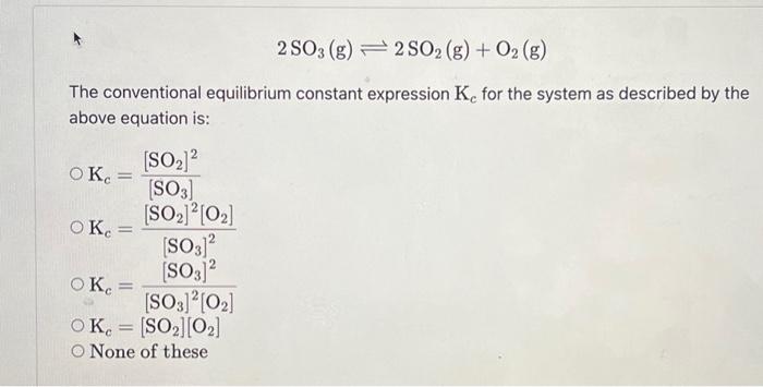 2SO3( g)⇌2SO2( g)+O2( g) The conventional equilibrium | Chegg.com