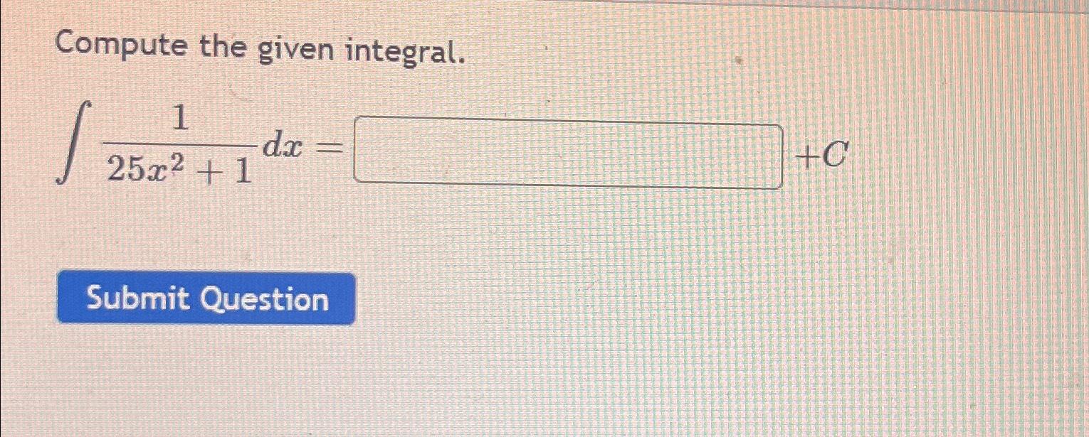 Solved Compute the given integral.∫﻿﻿125x2+1dx=[,]+C | Chegg.com