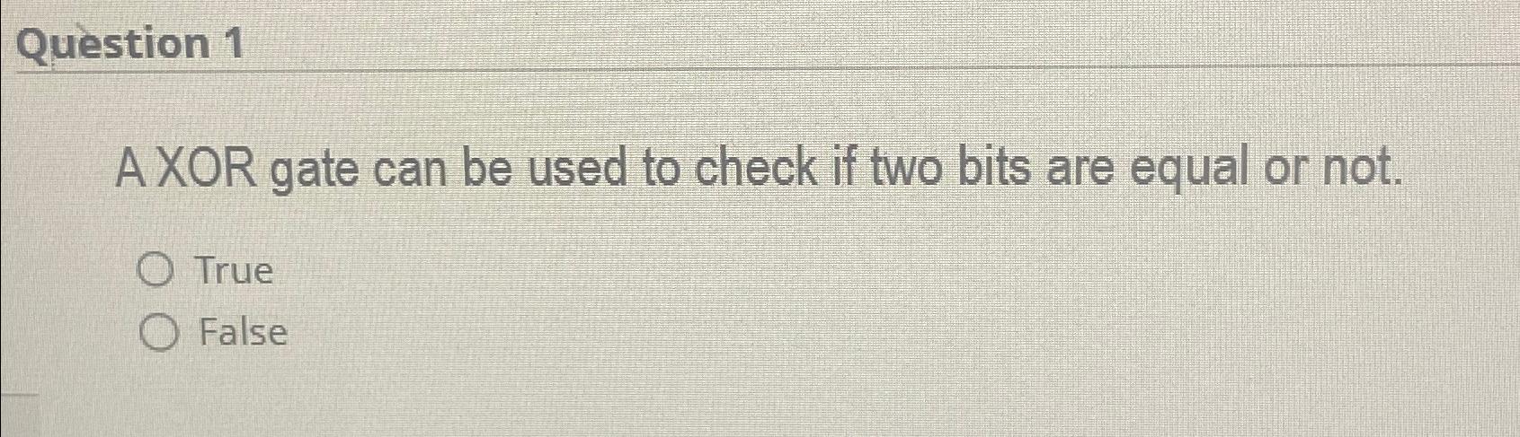 Solved Quèstion 1A XOR gate can be used to check if two bits | Chegg.com