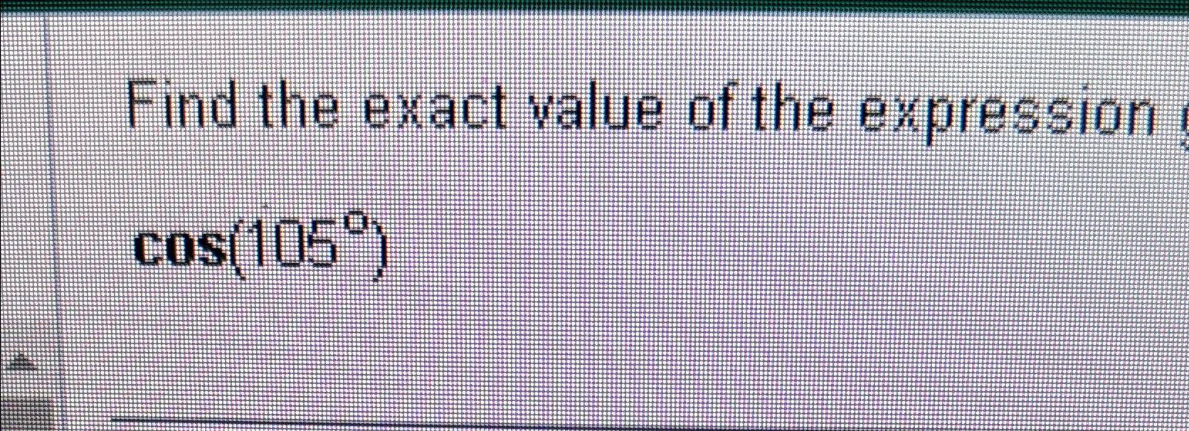 Solved Find the exact value of the expression cos(105°) | Chegg.com