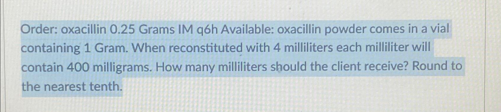 Solved Order: oxacillin 0.25 ﻿Grams IM q6h Available: | Chegg.com