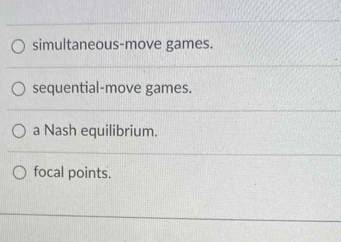 Solved simultaneous-move games. O sequential-move games. O a | Chegg.com