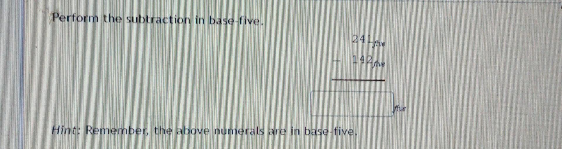 Solved Perform the subtraction in base-five. 241 fre −142 | Chegg.com