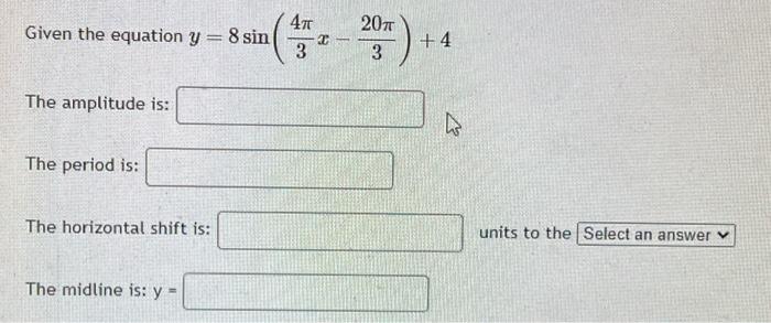 Solved Given the equation y=8sin(34πx−320π)+4 The amplitude | Chegg.com