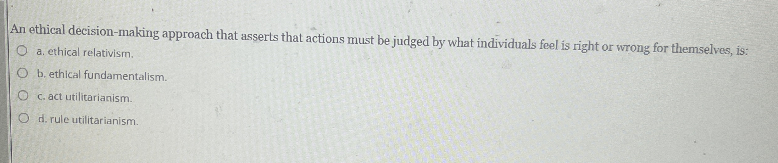 Solved An ethical decision-making approach that asserts that | Chegg.com