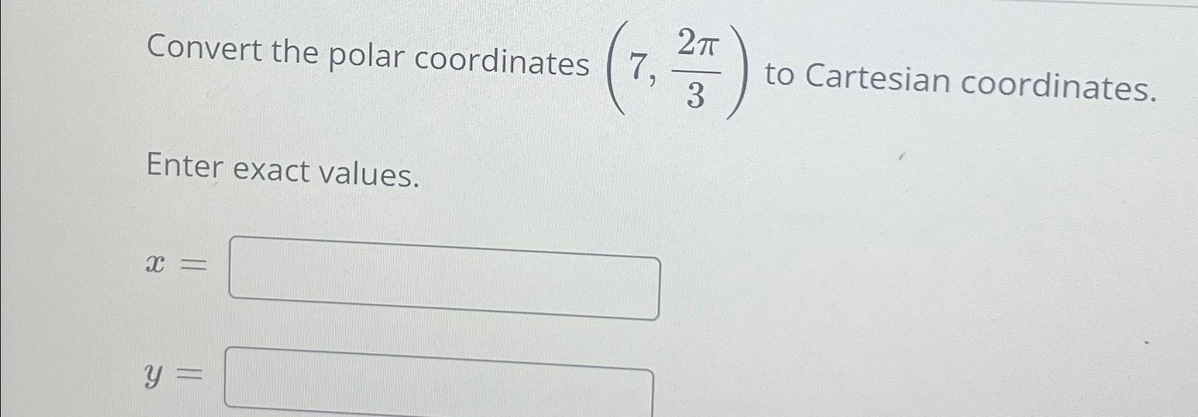 Solved Convert the polar coordinates (7,2π3) ﻿to Cartesian | Chegg.com