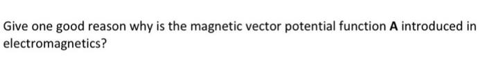 Solved Give one good reason why is the magnetic vector | Chegg.com