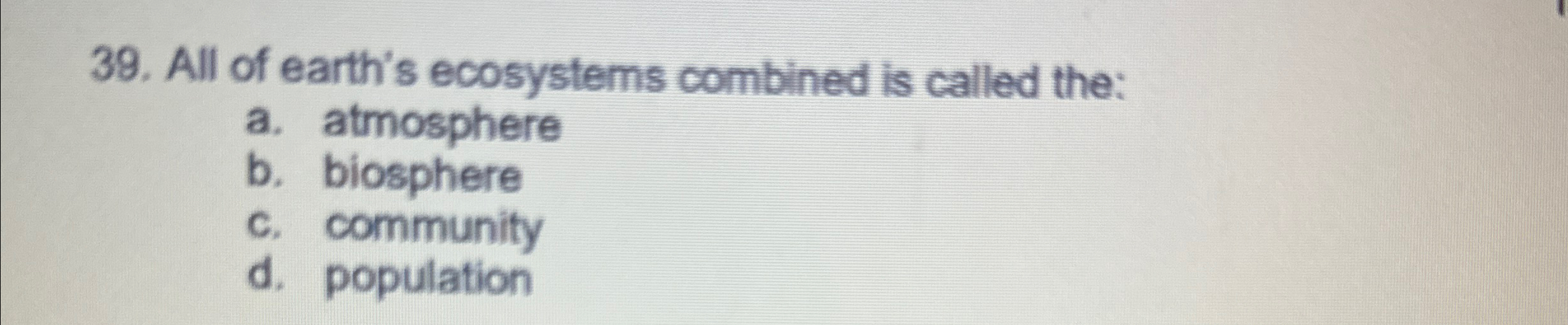 Solved All of earth's ecosystems combined is called the:a. | Chegg.com