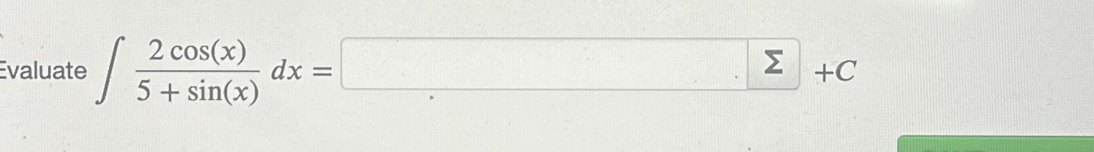 Solved Evaluate ∫﻿﻿2cos(x)5+sin(x)dx=,Σ+C | Chegg.com
