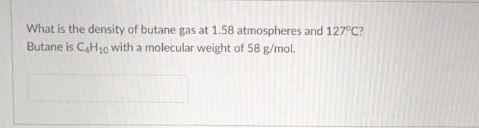 Solved What is the density of butane gas at 1.58 atmospheres | Chegg.com